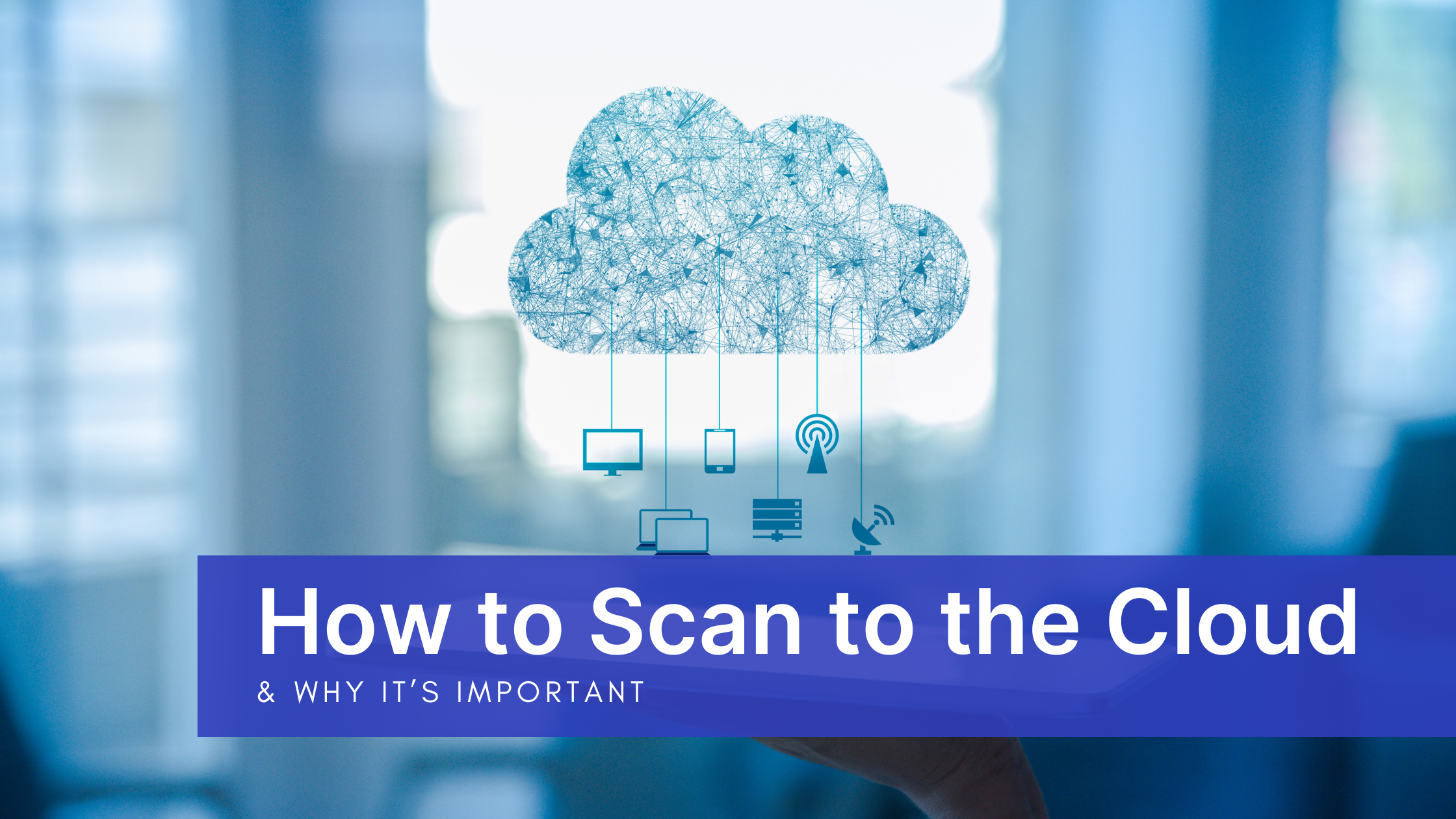 How to Scan to the Cloud & Why it's Important
